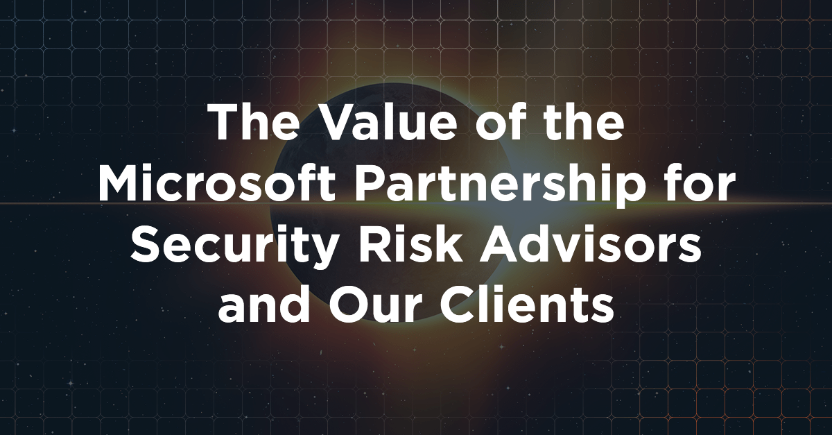 The Value of the Microsoft Partnership for Security Risk Advisors and ...