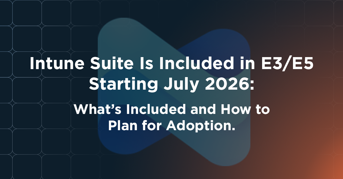 Intune Suite Is Included in E3/E5 Starting July 2026: What's Included ...